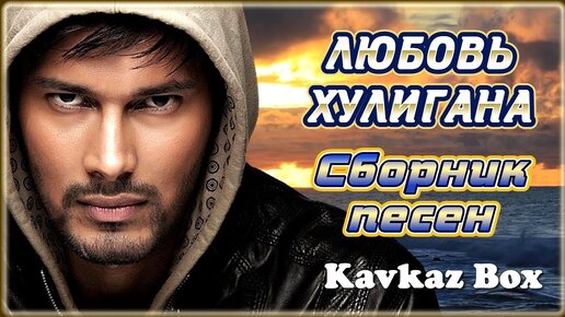 ЛЮБОВЬ ХУЛИГАНА – Сборник песен Kavkaz Box | Kavkaz Box | Дзен