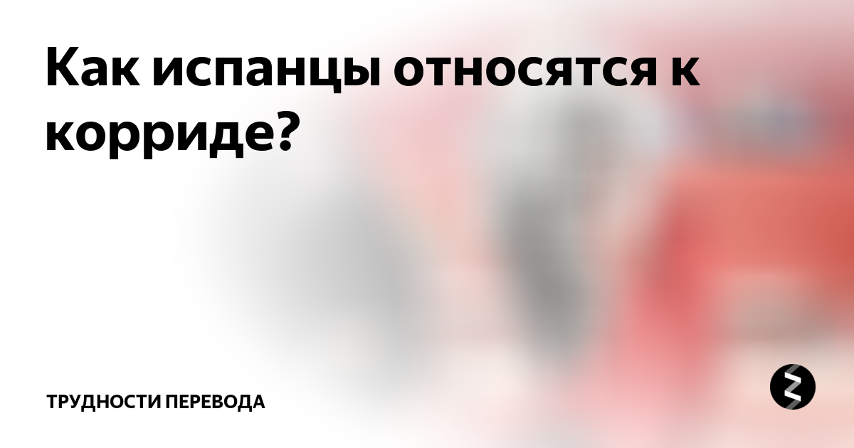 Как испанцы относятся к корриде Трудности перевода Дзен