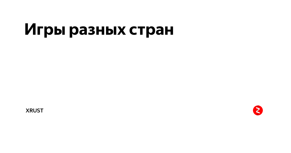 Игры разных стран | Xrust | Дзен