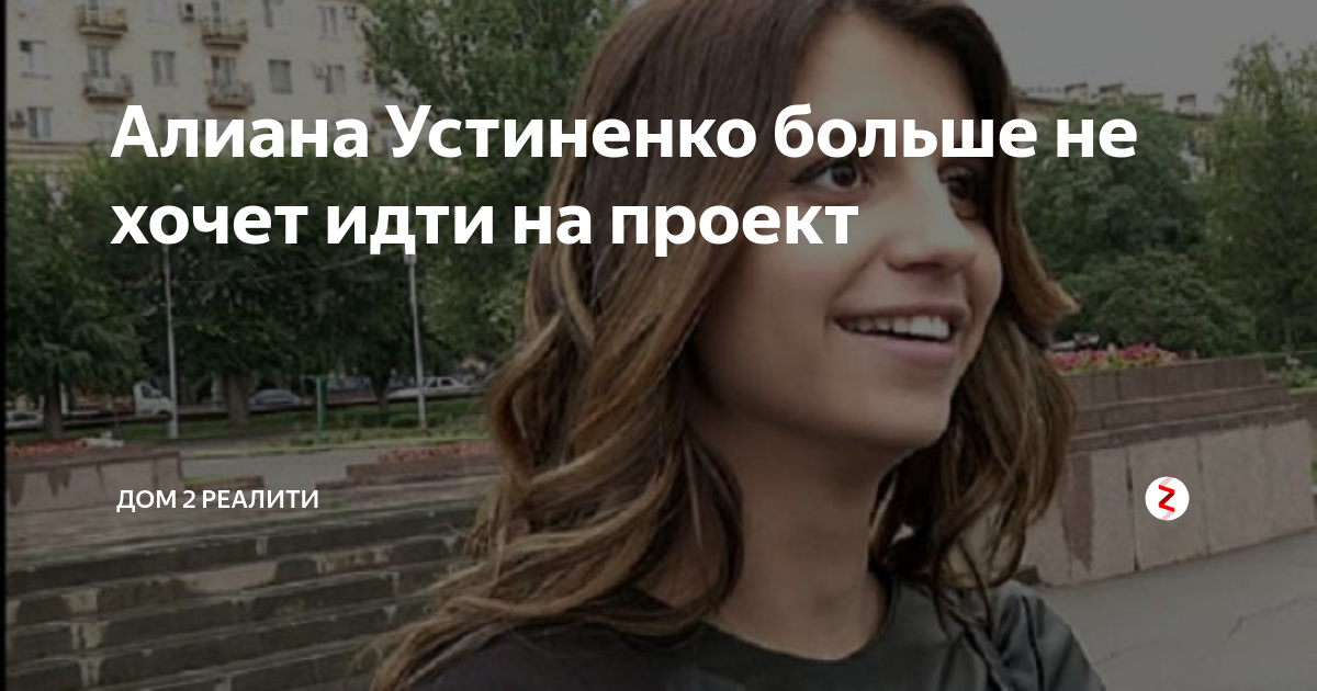 Алиана Устиненко больше не хочет идти на проект ДОМ 2 РЕАЛИТИ Дзен
