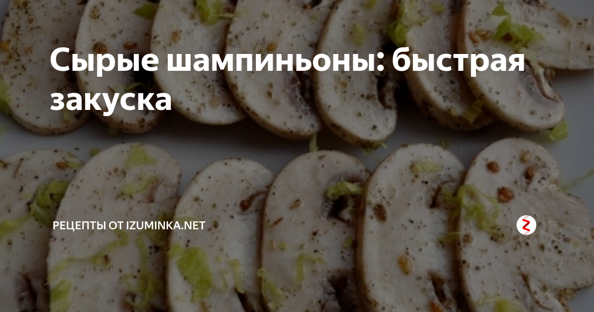 Сырые шампиньоны: быстрая закуска | Рецепты от Izuminka.net | Дзен