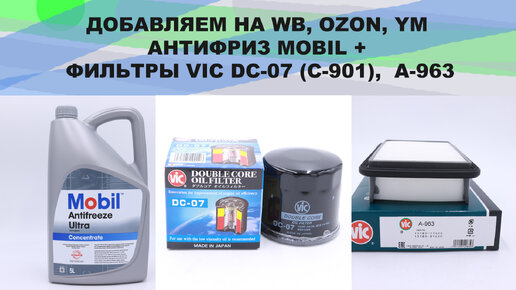 ДОБАВЛЯЕМ НА WB, OZON, YM АНТИФРИЗ MOBIL + ФИЛЬТРЫ VIC DC-07 (C-901), A-963 #anton_mygt #vic ...