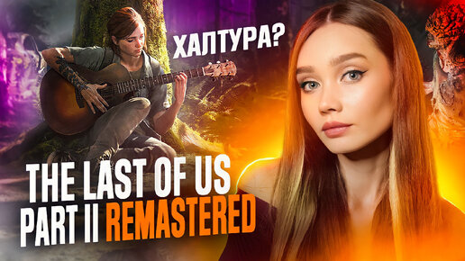 Ремастер The Last of Us Part 2 / Оно того стоит? | АЛИНА В ТЕМЕ | Дзен