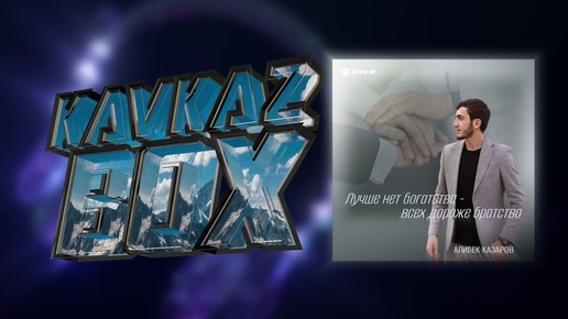 Алибек Казаров - Лучше нет богатства - всех дороже братство Kavkaz Box | Kavkaz Box | Дзен