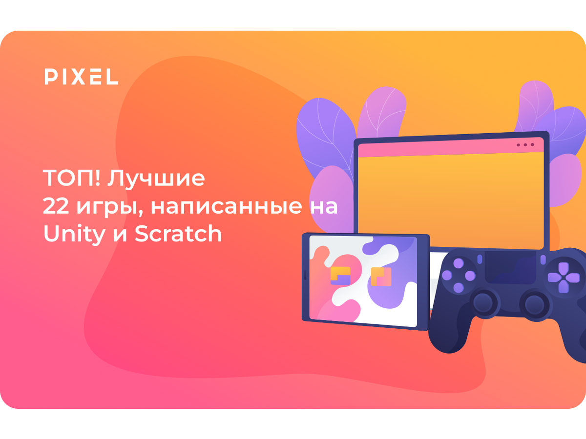 Топ-22 успешных игр, созданных на Unity и Scratch | Школа программирования "Пиксель" | Дзен