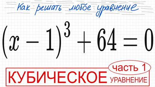 №2 Кубическое уравнение X 1 3 64 0 Как избавиться от третьей степени