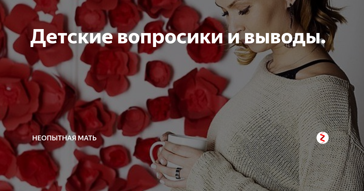 Детские вопросики и выводы. | Неопытная мать | Дзен