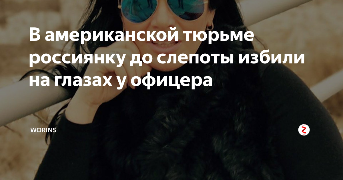 В американской тюрьме россиянку до слепоты избили на глазах у офицера Worins Дзен